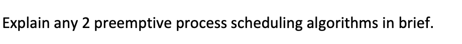 Solved Explain any 2 ﻿preemptive process scheduling | Chegg.com