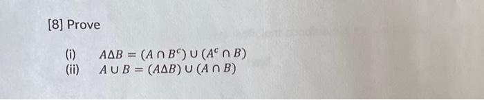Solved [8] Prove (i) AΔB=(A∩Bc)∪(Ac∩B) (ii) A∪B=(AΔB)∪(A∩B) | Chegg.com