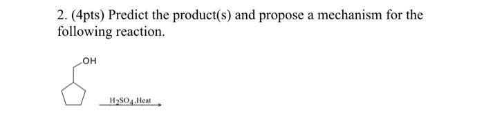 Solved 2. (4pts) Predict the product(s) and propose a | Chegg.com