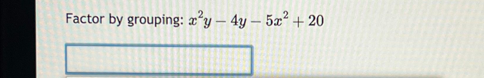 Solved Factor by grouping: x2y-4y-5x2+20 | Chegg.com
