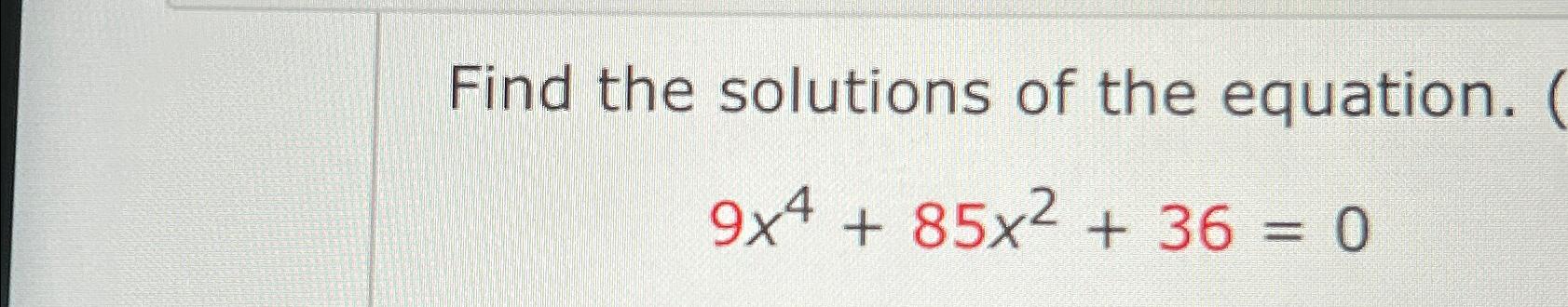 Solved Find the solutions of the equation.9x4+85x2+36=0 | Chegg.com