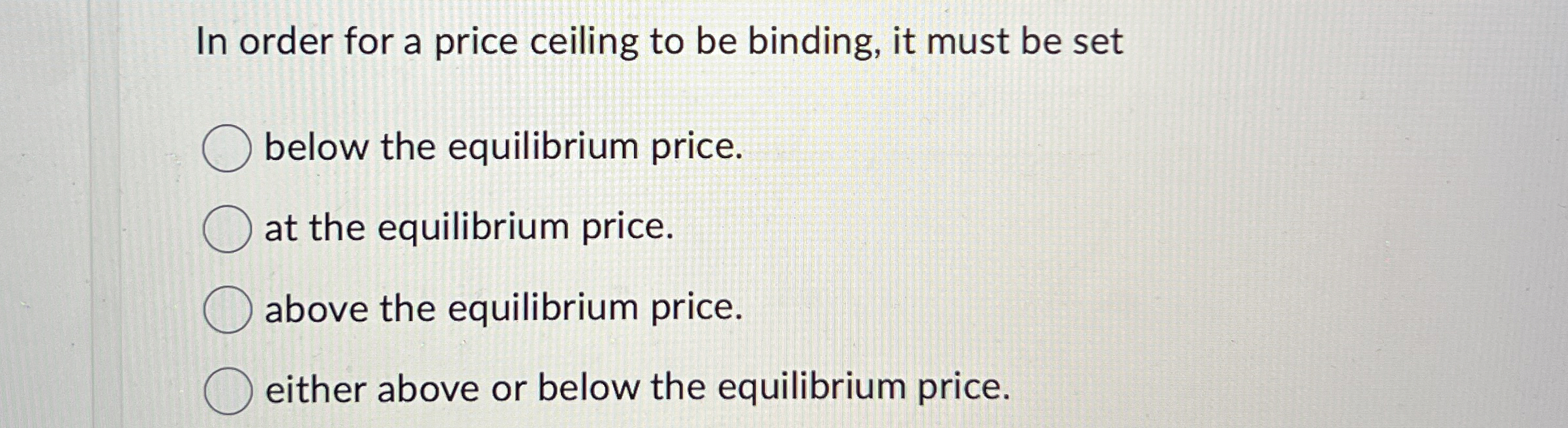 Solved In order for a price ceiling to be binding, it must | Chegg.com