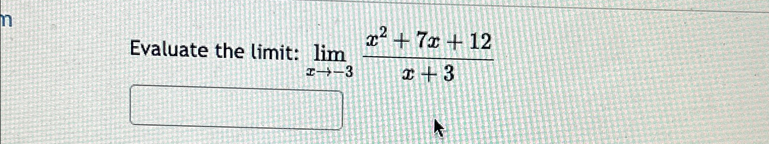 Solved Evaluate the limit: limx→-3x2+7x+12x+3 | Chegg.com