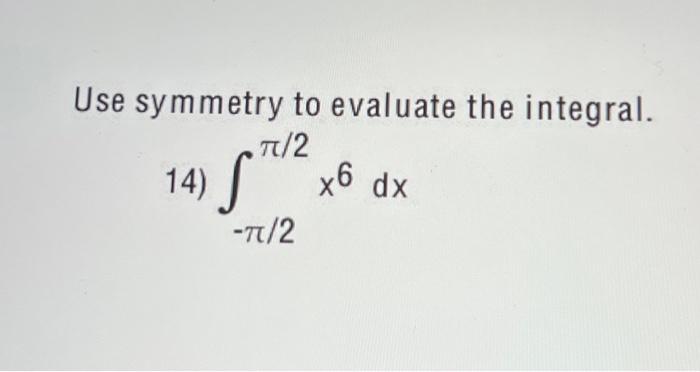 Solved Use symmetry to evaluate the integral. TT/2 14) x6 dx | Chegg.com