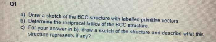 Solved Q1 a) Draw a sketch of the BCC structure with | Chegg.com