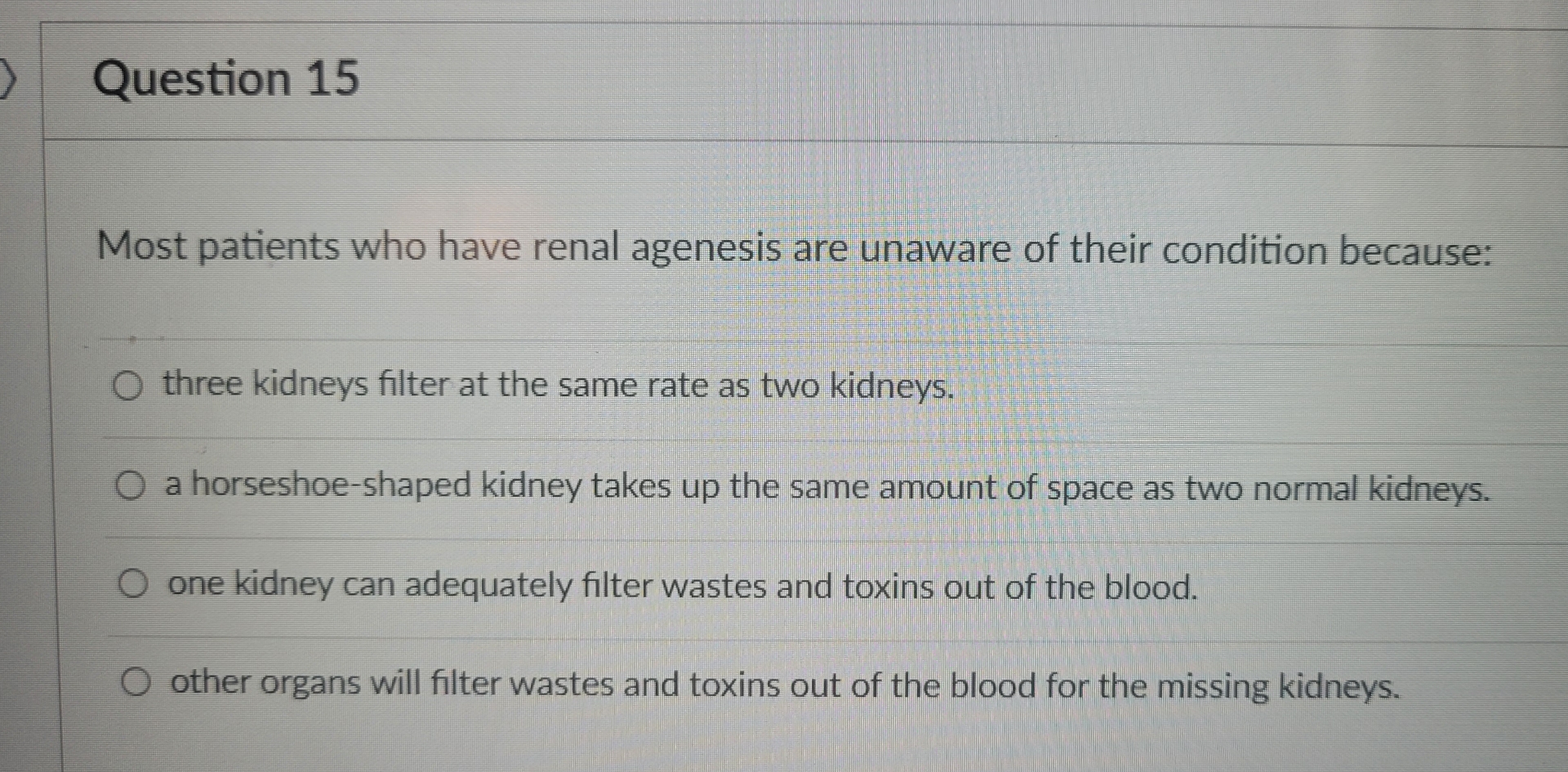 Solved Question 15Most patients who have renal agenesis are | Chegg.com