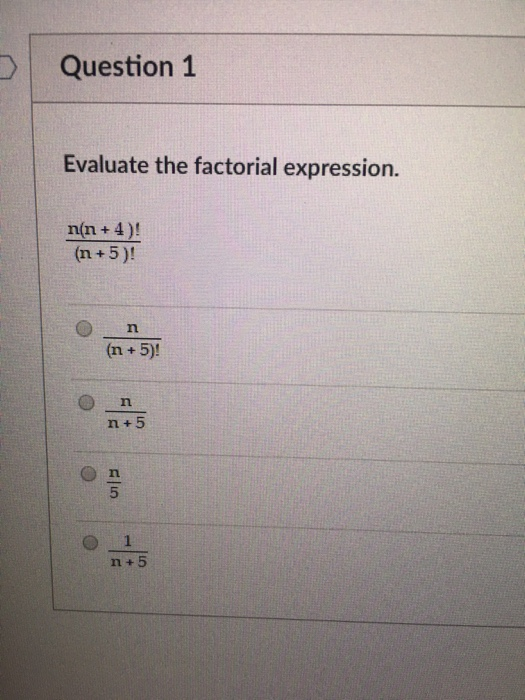 Solved Question 1 Evaluate the factorial expression. n(n+4)! | Chegg.com