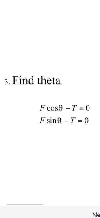 Solved 3. Find theta Fcos - T = 0 F sino -T=0 Ne | Chegg.com