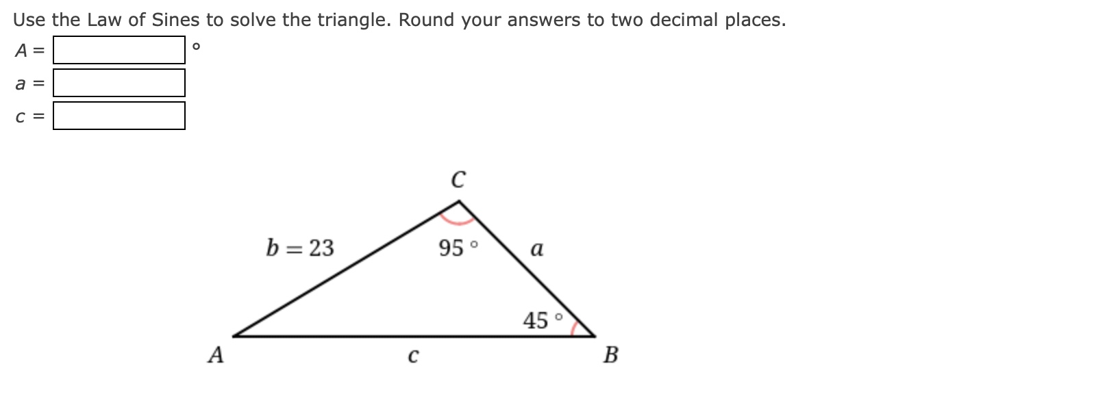 Solved Use the Law of Sines to solve the triangle. Round | Chegg.com