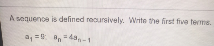 Solved A sequence is defined recursively. Write the first | Chegg.com