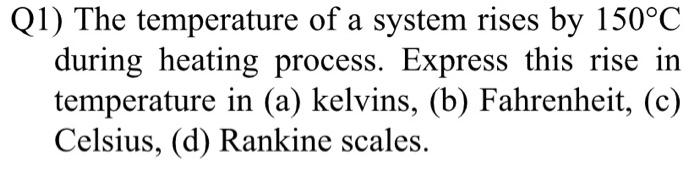 Solved Q1) The temperature of a system rises by 150°C during | Chegg.com