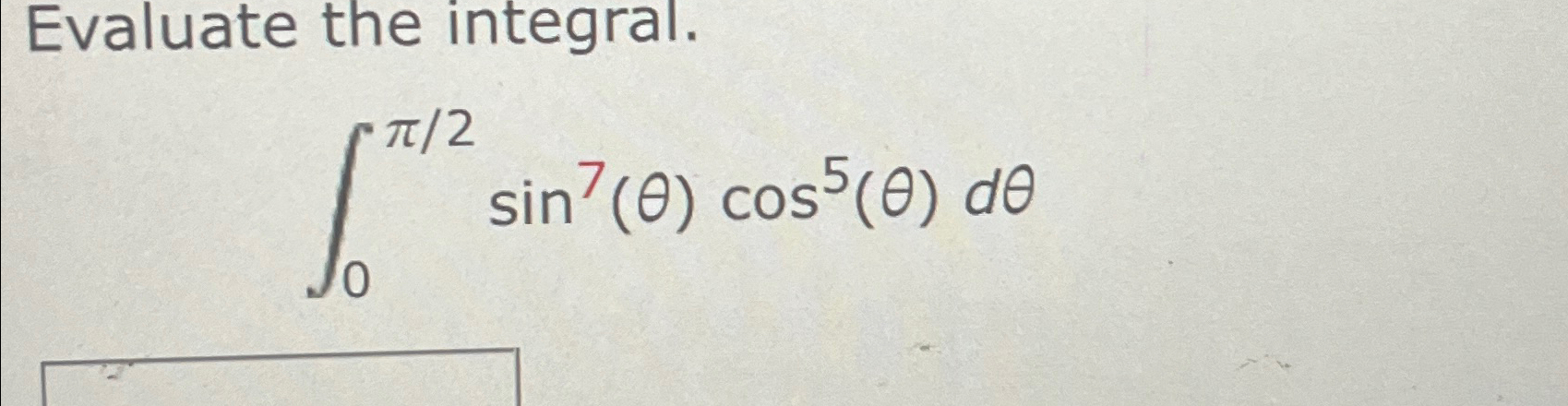 Solved Evaluate the integral.∫0π2sin7(θ)cos5(θ)dθ | Chegg.com