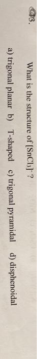 Solved CP3. What is the structure of [SnCl]? a) trigonal | Chegg.com