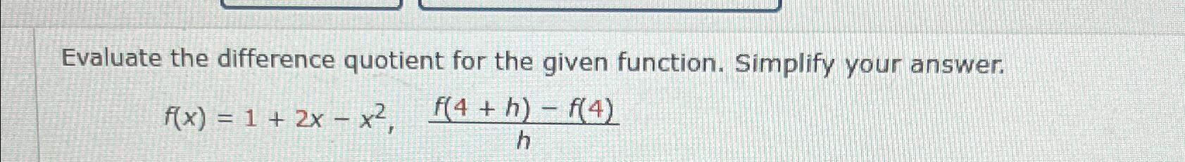 Solved Evaluate the difference quotient for the given | Chegg.com