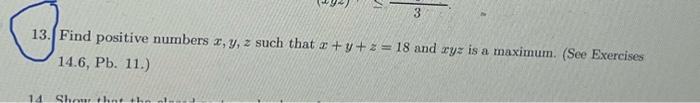 Solved 13. Find positive numbers x,y,z such that x+y+z=18 | Chegg.com