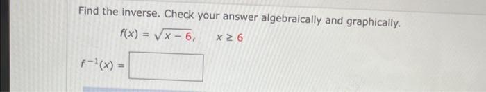 Solved Find the inverse. Check your answer algebraically and | Chegg.com