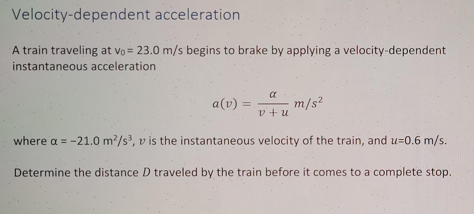 Solved Velocity-dependent acceleration A train traveling at | Chegg.com