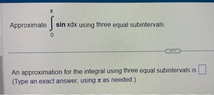 Solved Approximate ∫0πsinxdx using three equal subintervals. | Chegg.com
