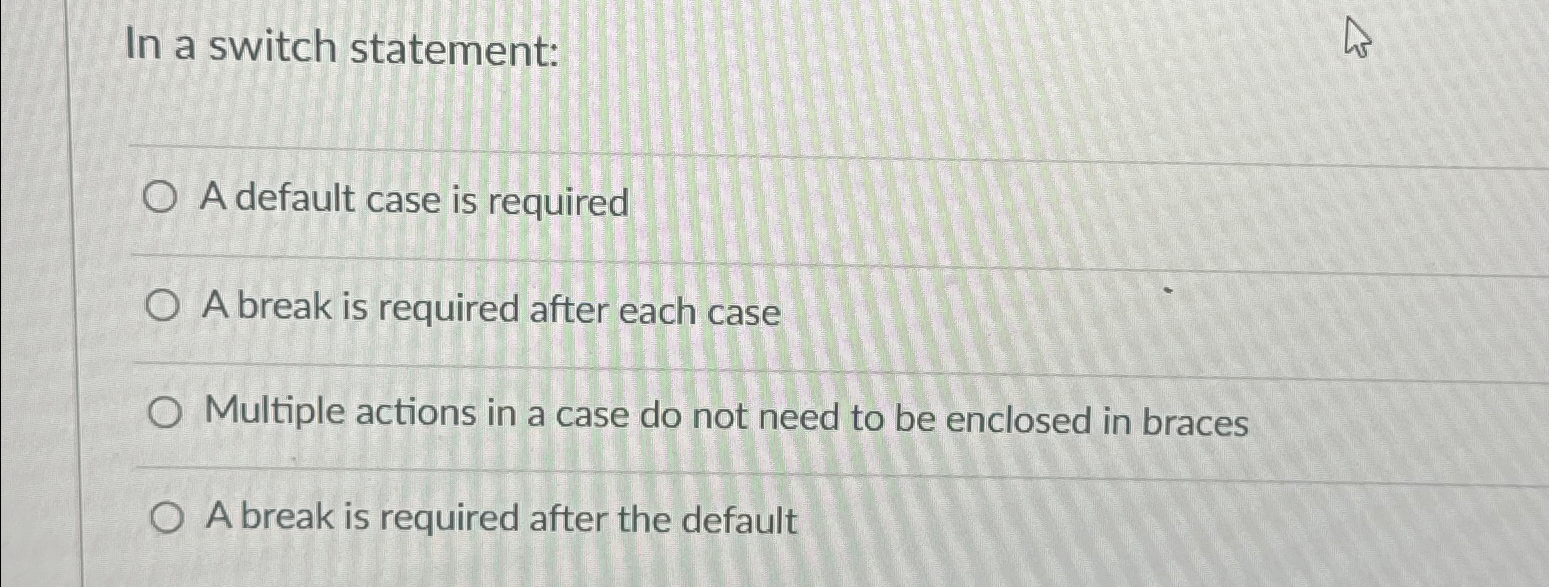 Solved In a switch statement:A default case is requiredA | Chegg.com
