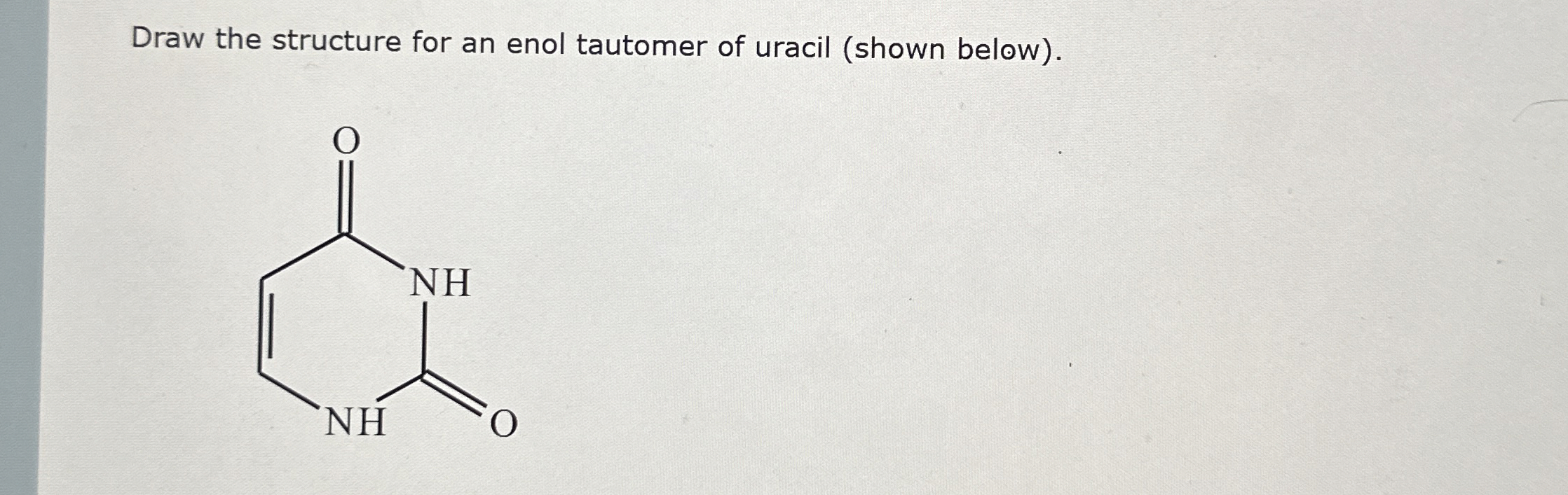 Solved Draw the structure for an enol tautomer of uracil | Chegg.com
