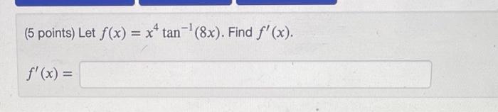 Solved (5 points) Let f(x)=x4tan−1(8x) f′(x) | Chegg.com
