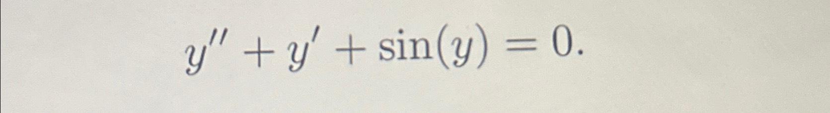 y''+y'+sin(y)=0 | Chegg.com