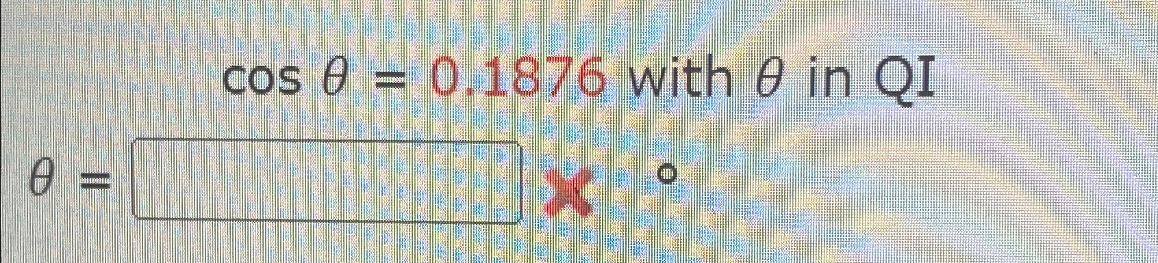 Solved cosθ=0.1876 ﻿with θ ﻿in QIθ= | Chegg.com