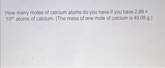 Solved How many moles of calcium atoms do you have if you | Chegg.com