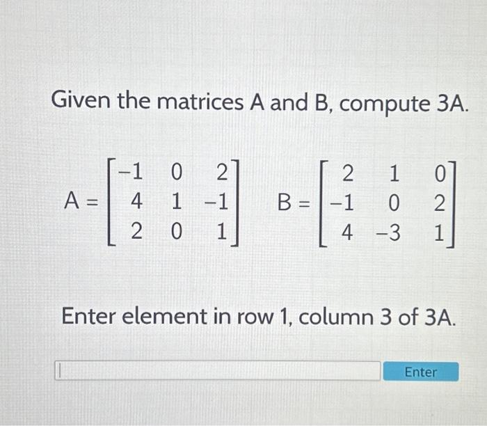 Solved Given the matrices A and B, compute 3A. | Chegg.com