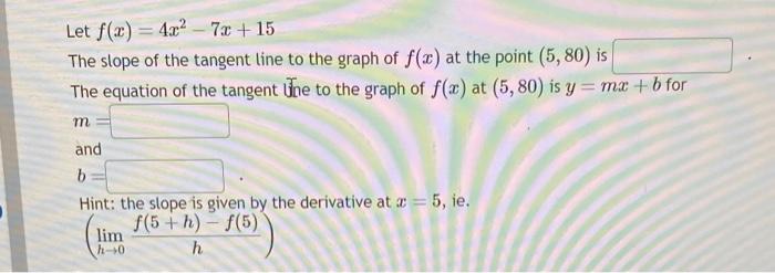 Solved Let f(x)=4x2−7x+15 The slope of the tangent line to | Chegg.com