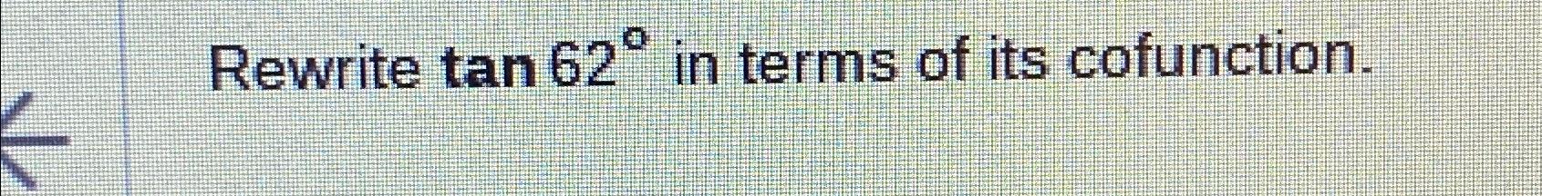 Solved Rewrite tan62° ﻿in terms of its cofunction. | Chegg.com