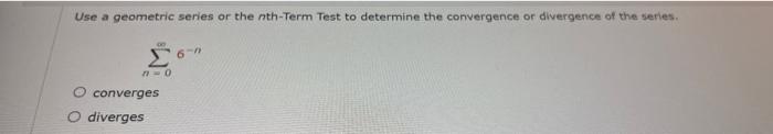 Solved Use a geometric series or the nth-Term Test to | Chegg.com