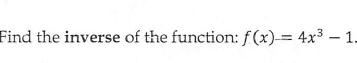 Solved Find the inverse of the function: f(x)=4x3−1 | Chegg.com