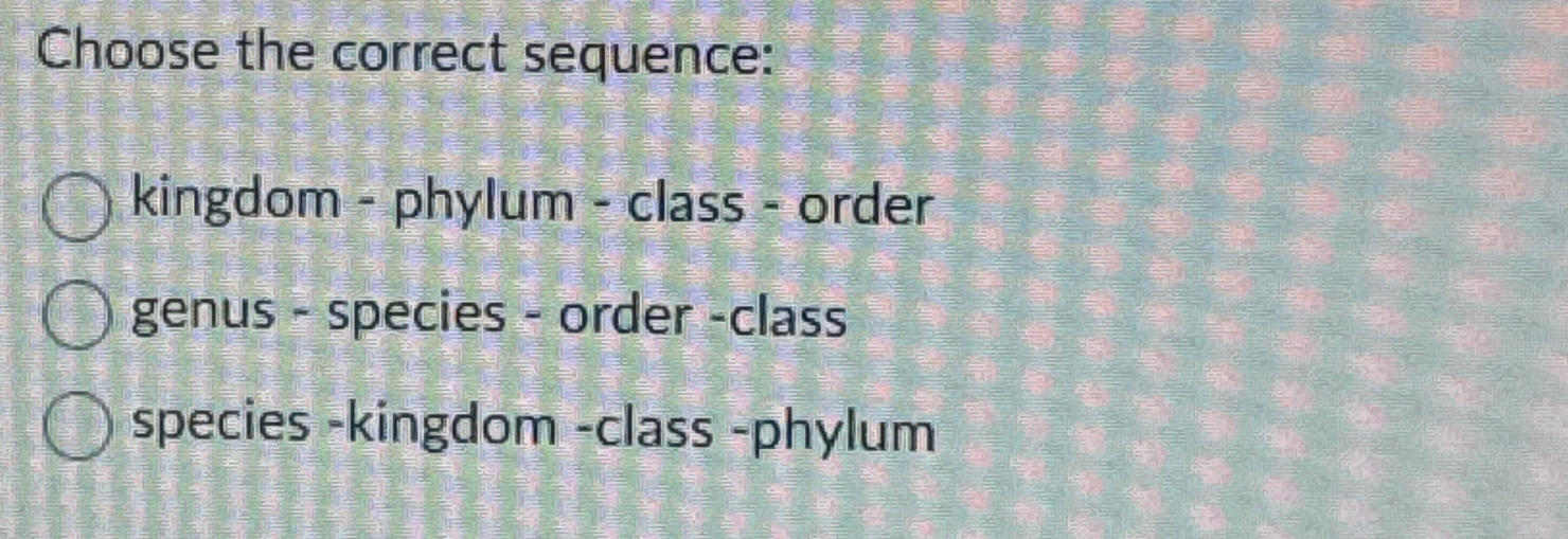 Solved Choose the correct sequence:kingdom - ﻿phylum - | Chegg.com