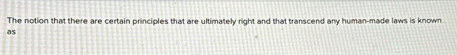 Solved The notion that there are certain principles that are | Chegg.com