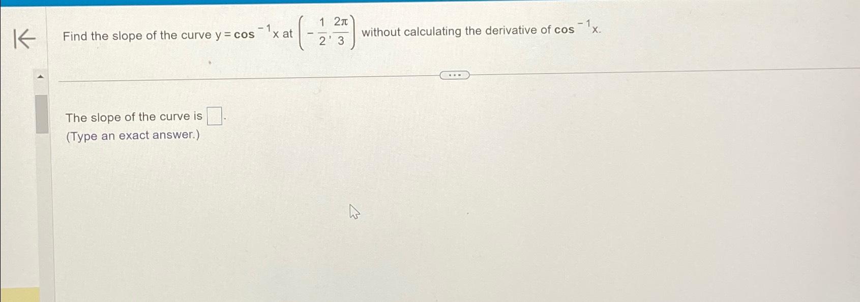 Solved Find the slope of the curve y=cos-1x ﻿at (-12,2π3) | Chegg.com