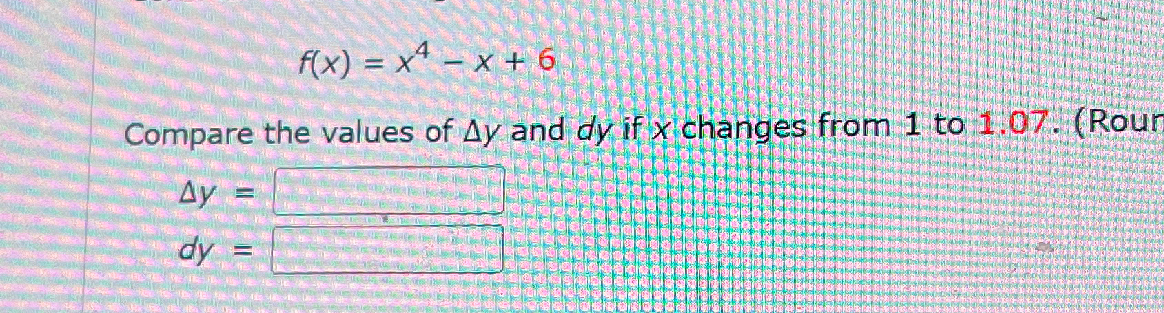 Solved f(x)=x4-x+6Compare the values of Δy ﻿and dy ﻿if x | Chegg.com
