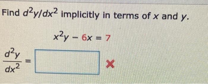 Solved Find d2y/dx2 implicitly in terms of x and y. x2y - 6x | Chegg.com