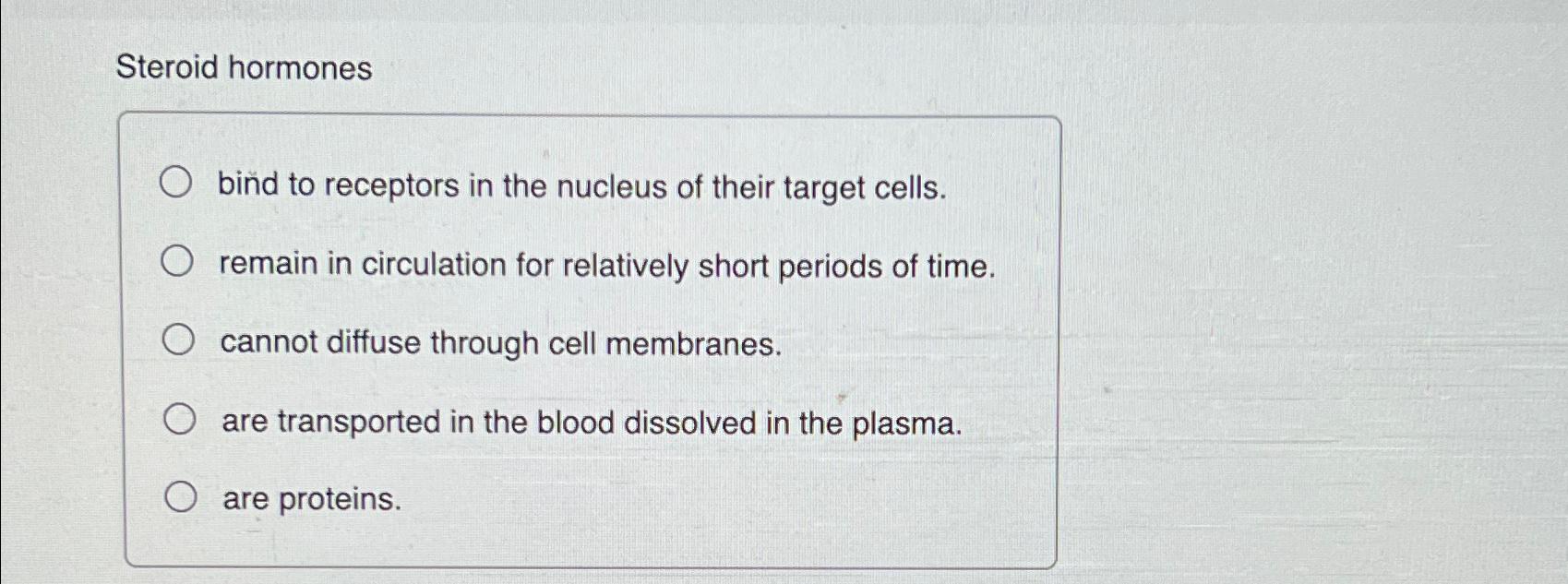 Solved Steroid hormonesbind to receptors in the nucleus of | Chegg.com