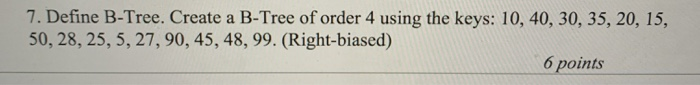 Solved 7. Define B-Tree. Create a B-Tree of order 4 using | Chegg.com