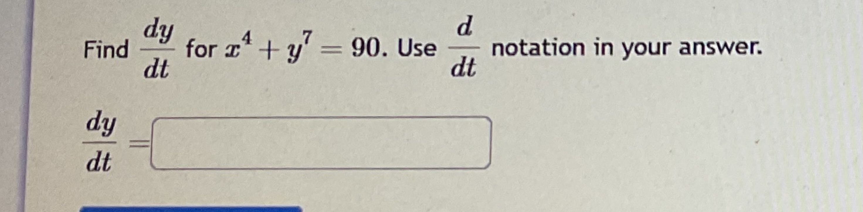 Solved Find dydt ﻿for x4+y7=90. ﻿Use ddt ﻿notation in your | Chegg.com