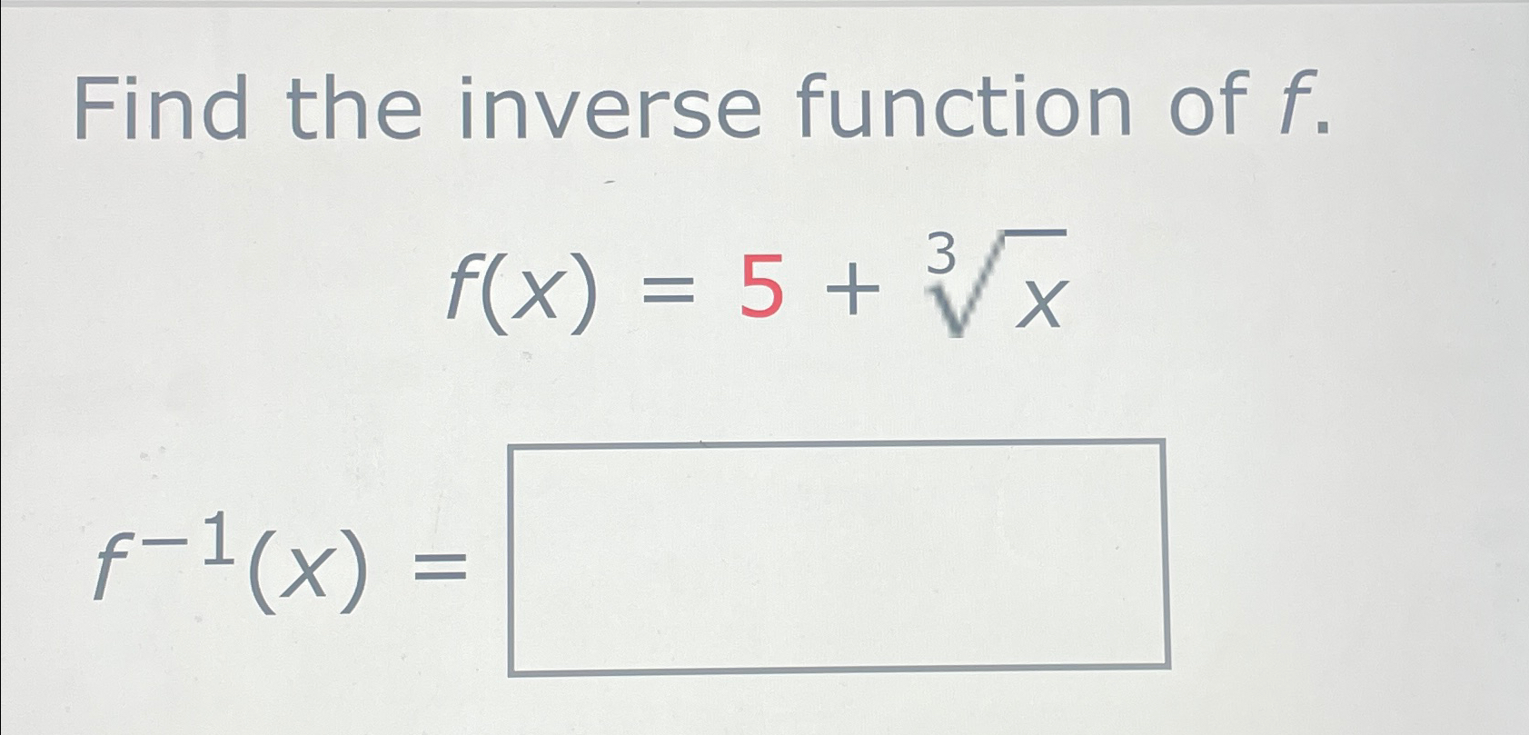 Solved Find the inverse function of f.f(x)=5+x3f-1(x)=? | Chegg.com