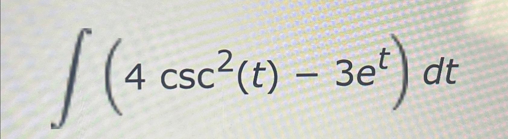 Solved ∫﻿﻿(4csc2(t)-3et)dt | Chegg.com