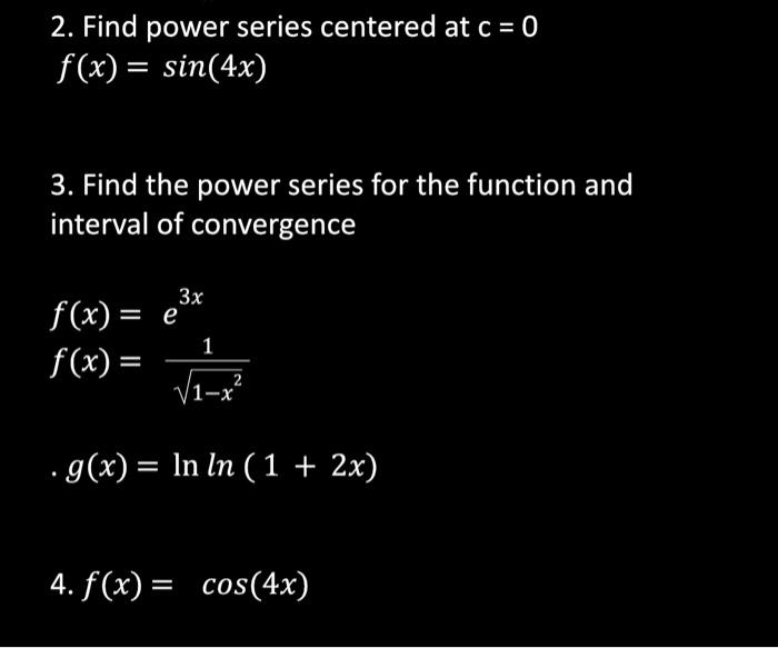 Solved 2. Find power series centered at c=0 f(x)=sin(4x) 3. | Chegg.com