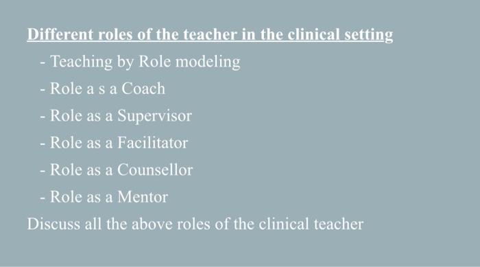 Solved Different roles of the teacher in the clinical | Chegg.com