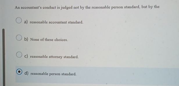 Solved An accountant's conduct is judged not by the | Chegg.com