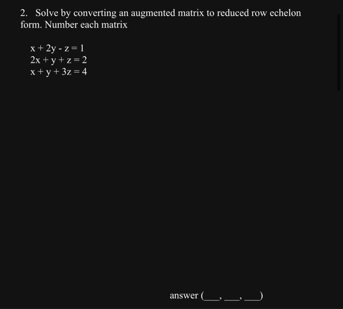 Solved 2. Solve by converting an augmented matrix to reduced | Chegg.com