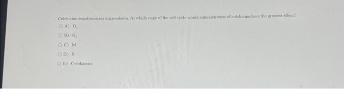 Solved Colchicine depolymerizes microtubules. At which stage | Chegg.com