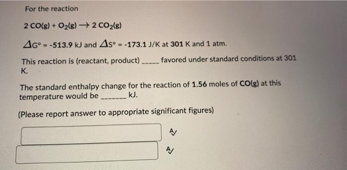 Solved For the reaction 2CO(g)+O2( g)→2CO2( g) ΔG∘=−513.9 kJ | Chegg.com