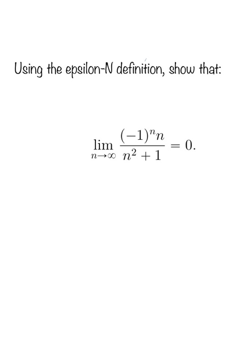 Solved Using the epsilon-N definition, show that: (-1)"n lim | Chegg.com